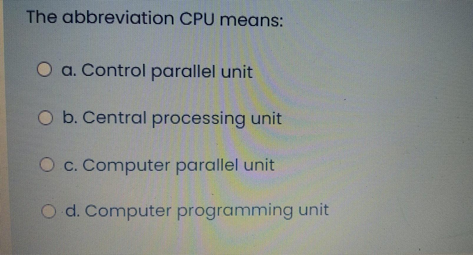 Solved The abbreviation CPU means: O a. Control parallel | Chegg.com