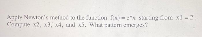 Solved Apply Newton's method to the function f(x)=e∧x | Chegg.com