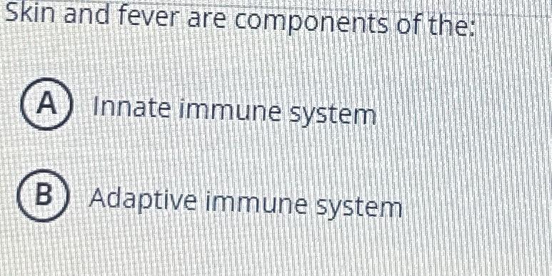 Solved Skin and fever are components of the:(A) ﻿Innate | Chegg.com
