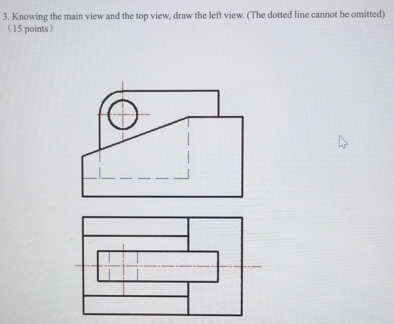 Solved 3. Knowing the main view and the top view, draw the | Chegg.com