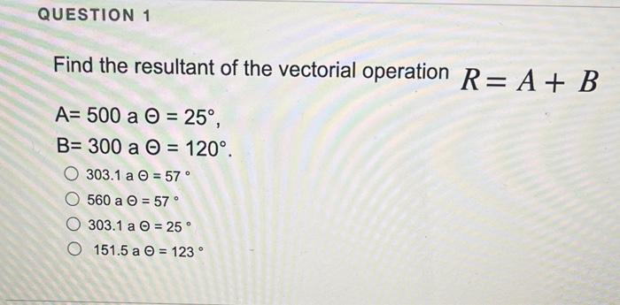 Solved Find the resultant of the vectorial operation R=A+B | Chegg.com