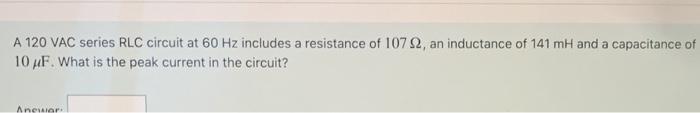 Solved A 120 VAC series RLC circuit at 60 Hz includes a | Chegg.com
