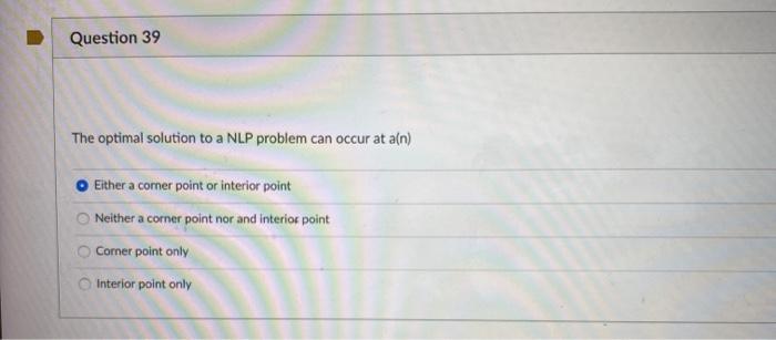 Solved Question 39 The optimal solution to a NLP problem can | Chegg.com