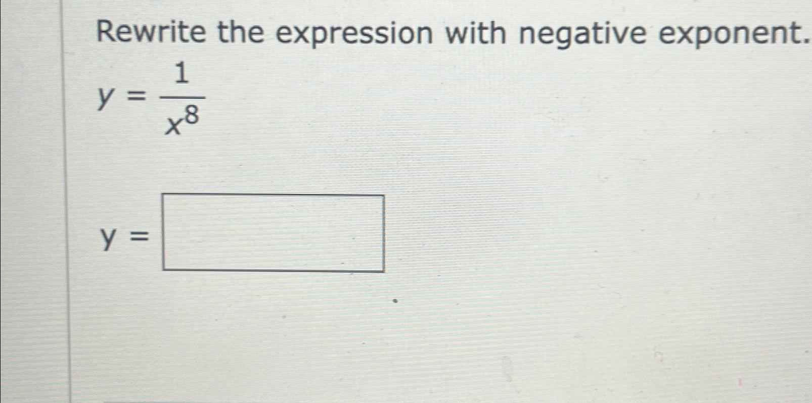 Solved Rewrite the expression with negative exponent.y=1x8y= | Chegg.com