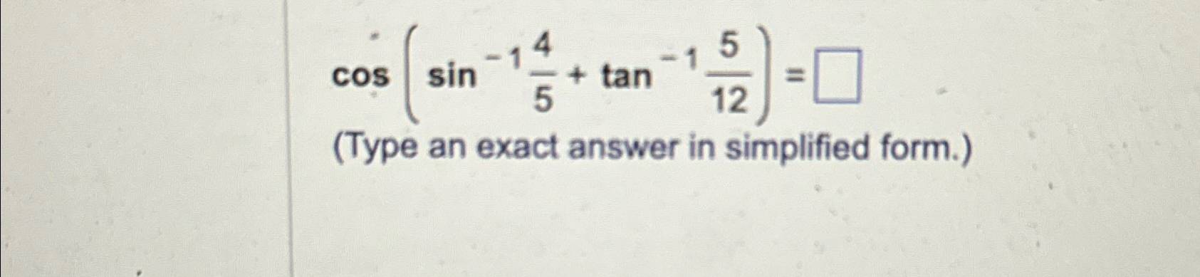Solved cos(sin-1(45)+tan-1(512))=(Type an exact answer in | Chegg.com
