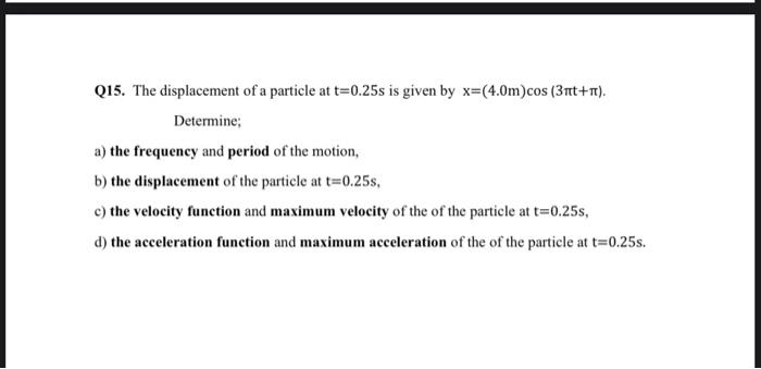 Solved Q15. The displacement of a particle at \\( t=0.25 | Chegg.com