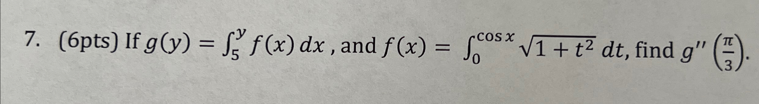 Solved (6pts) ﻿If g(y)=∫5yf(x)dx, ﻿and f(x)=∫0cosx1+t22dt, | Chegg.com