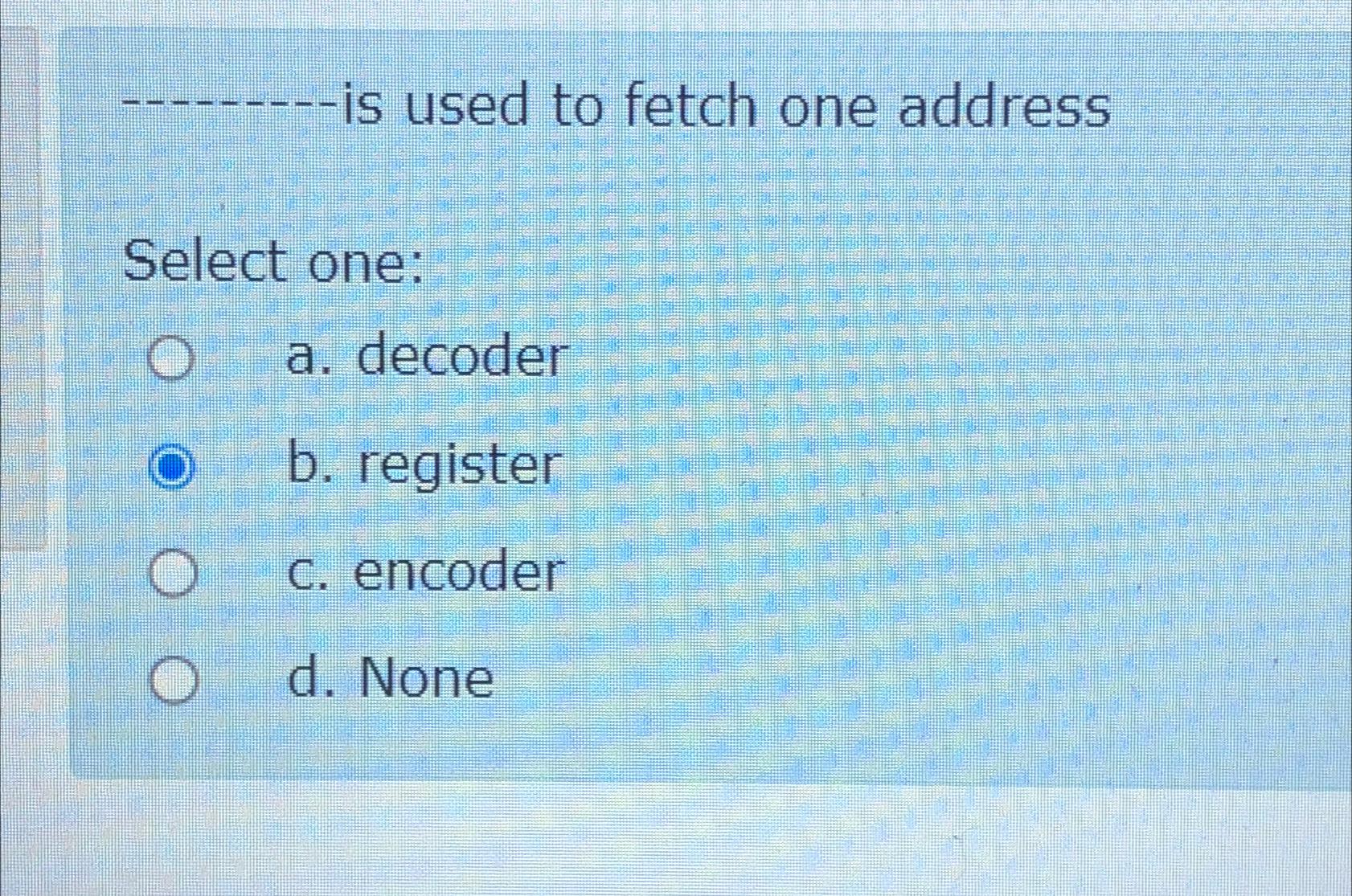Solved is used to fetch one addressSelect one:a. ﻿decoderb. | Chegg.com