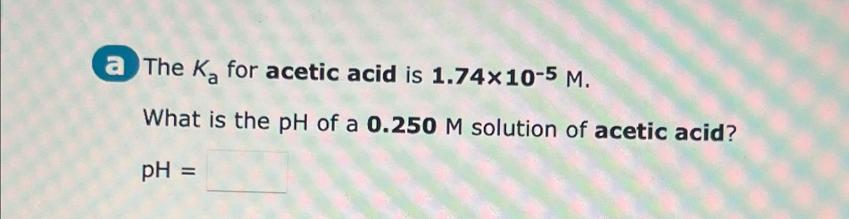 Solved The Ka ﻿for acetic acid is 1.74×100-5M.What is the pH | Chegg.com