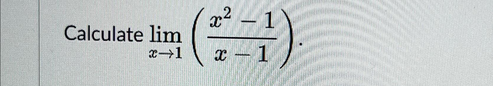 Solved Calculate limx→1(x2-1x-1) | Chegg.com