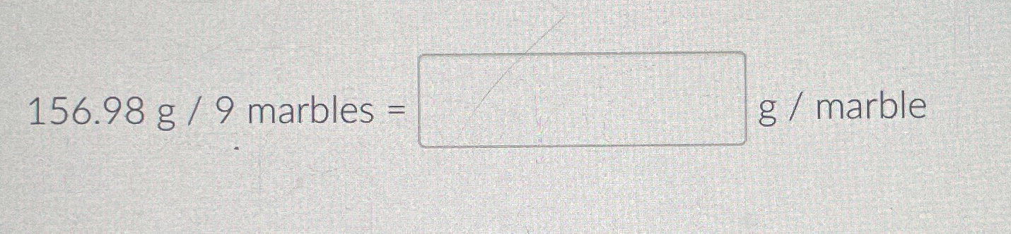 Solved 156.98g ?9 ﻿marbles =g / ﻿marble | Chegg.com