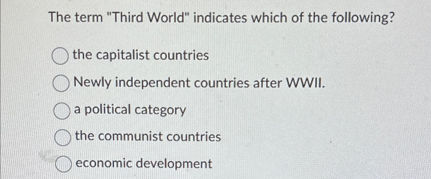 Solved The term "Third World" indicates which of the | Chegg.com
