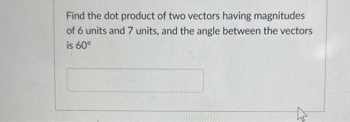 [Solved]: solve step by step Find the dot product of two vec