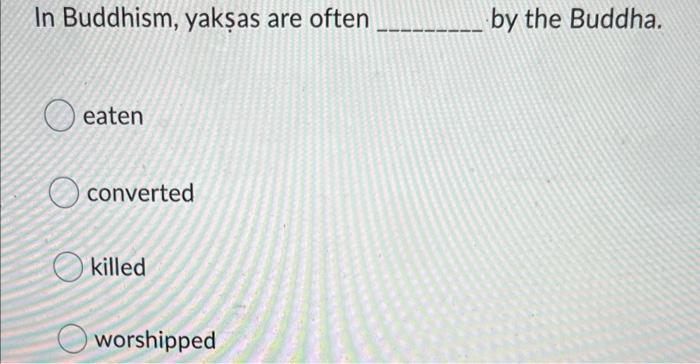 In Buddhism, yakșas are often by the Buddha. eaten | Chegg.com