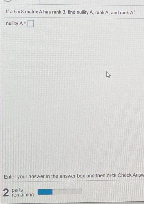Solved If a 5x8 matrix A has rank 3, find nullity A, rank A, | Chegg.com