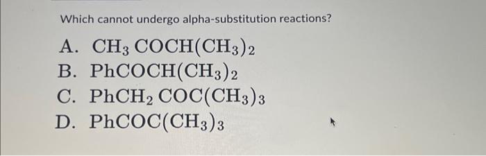 Solved Which cannot undergo alpha-substitution reactions? A. | Chegg.com