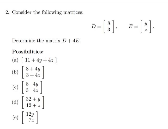 Solved 2. Consider the following matrices: D=[83],E=[yz] | Chegg.com