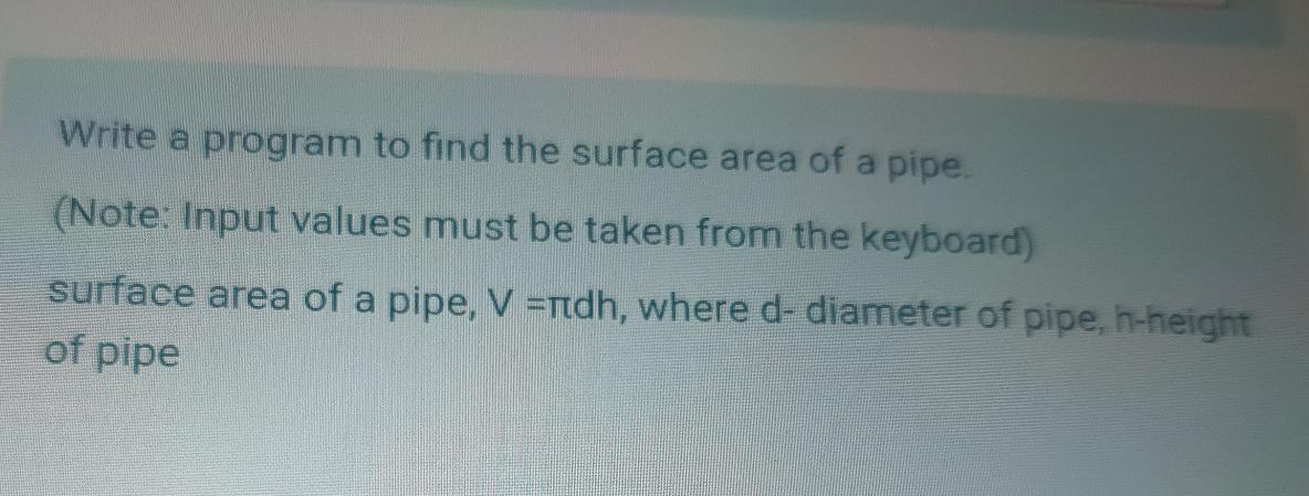 Solved Write a program to find the surface area of a pipe. | Chegg.com
