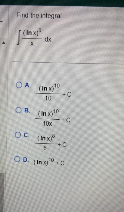 Solved Find the integral. ∫x(lnx)9dx A. 10(lnx)10+C B. | Chegg.com