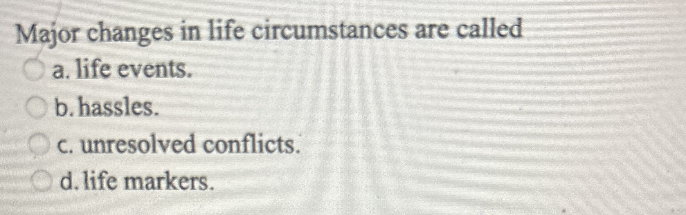 Solved Major changes in life circumstances are calleda. | Chegg.com