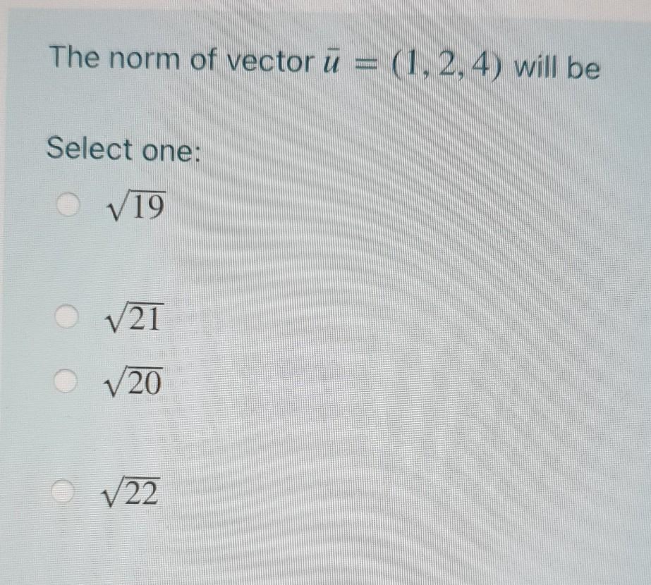 Solved The norm of vector ū = (1, 2, 4) will be Select one: | Chegg.com