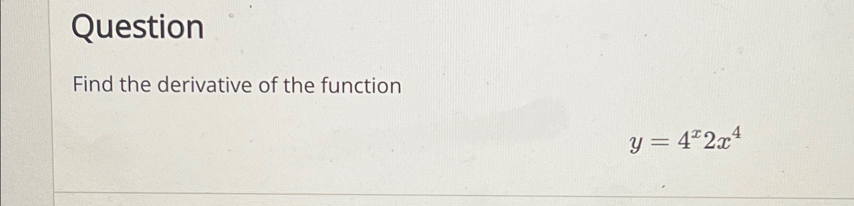 Solved QuestionFind the derivative of the functiony=4x2x4 | Chegg.com