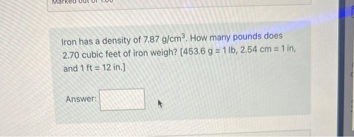 Solved Iron has a density of 7.87 g/cm3. How many pounds | Chegg.com