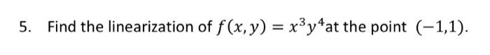 Solved 5. Find the linearization of f(x,y)=x3y4 at the point | Chegg.com