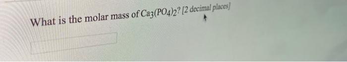 Solved What is the molar mass of Ca3(PO4)2? [2 decimal | Chegg.com