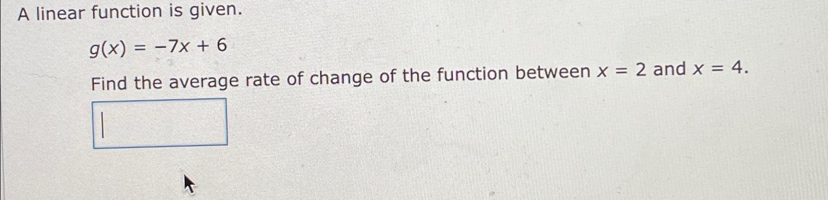 Solved A linear function is given.g(x)=-7x+6Find the average | Chegg.com