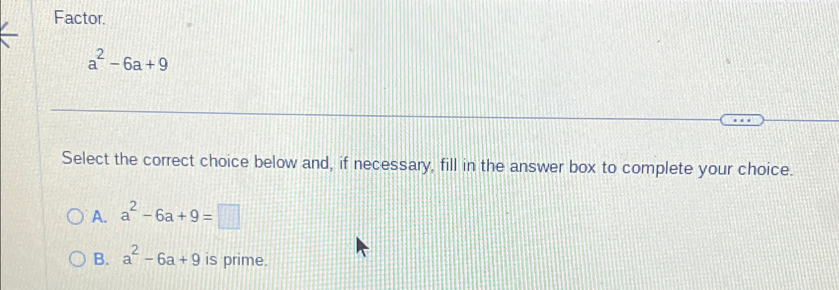 Solved Factor.a2-6a+9Select the correct choice below and, if | Chegg.com