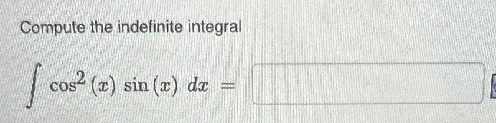 Solved Compute the indefinite integral∫﻿﻿cos2(x)sin(x)dx= | Chegg.com
