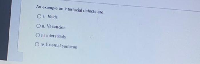Solved An example on interfacial defects are I. Voids II. | Chegg.com Solved An example on interfacial defects are I. Voids II. | Chegg.com