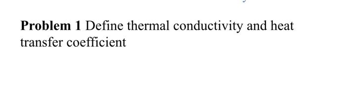 Solved Problem 1 Define thermal conductivity and heat | Chegg.com