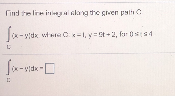 Solved Find the line integral along the given path C. -y)dx, | Chegg.com