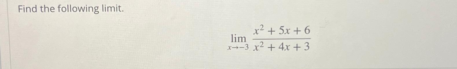 Solved Find the following limit.limx→-3x2+5x+6x2+4x+3 | Chegg.com