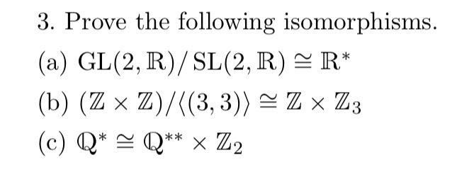 Solved 3. Prove the following isomorphisms. (a) GL(2, R)/ | Chegg.com