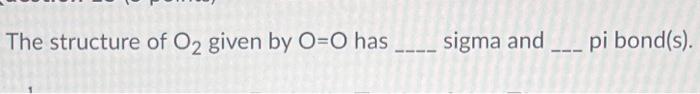 Solved The structure of O2 given by O=O has sigma and pi | Chegg.com