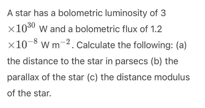 Solved A star has a bolometric luminosity of 3 ×1030 W and a | Chegg.com