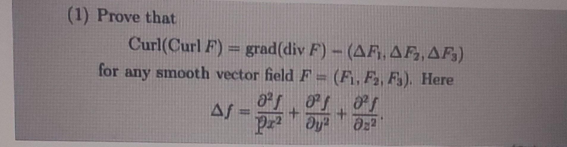 Solved (1) Prove that Curl(Curl F) = grad (div F) - (AF, AF, | Chegg.com