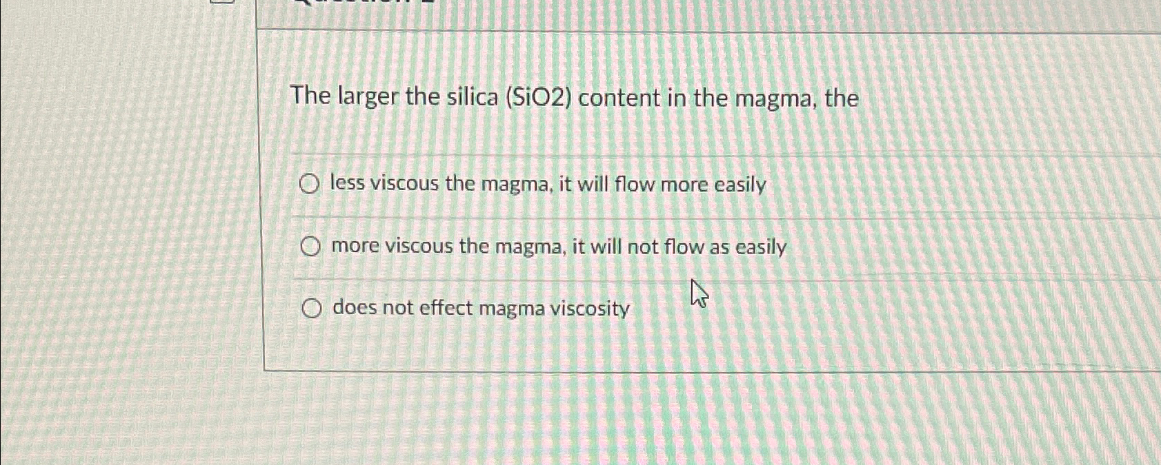 Solved The larger the silica (SiO2) ﻿content in the magma, | Chegg.com