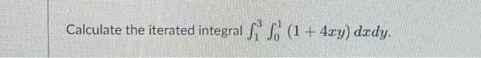 Solved Calculate the iterated integral ∫13∫01(1+4xy)dxdy. | Chegg.com