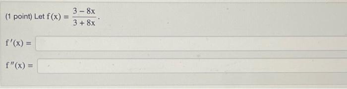 Solved (1 point) Let f(x)=3+8x3−8x f′(x)= f′′(x) | Chegg.com