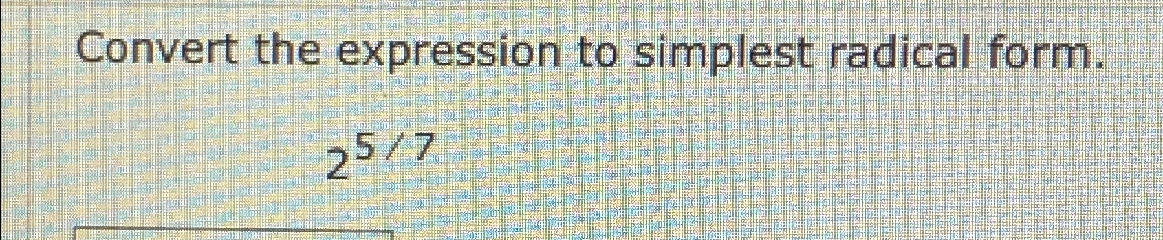 Solved Convert the expression to simplest radical form.257 | Chegg.com