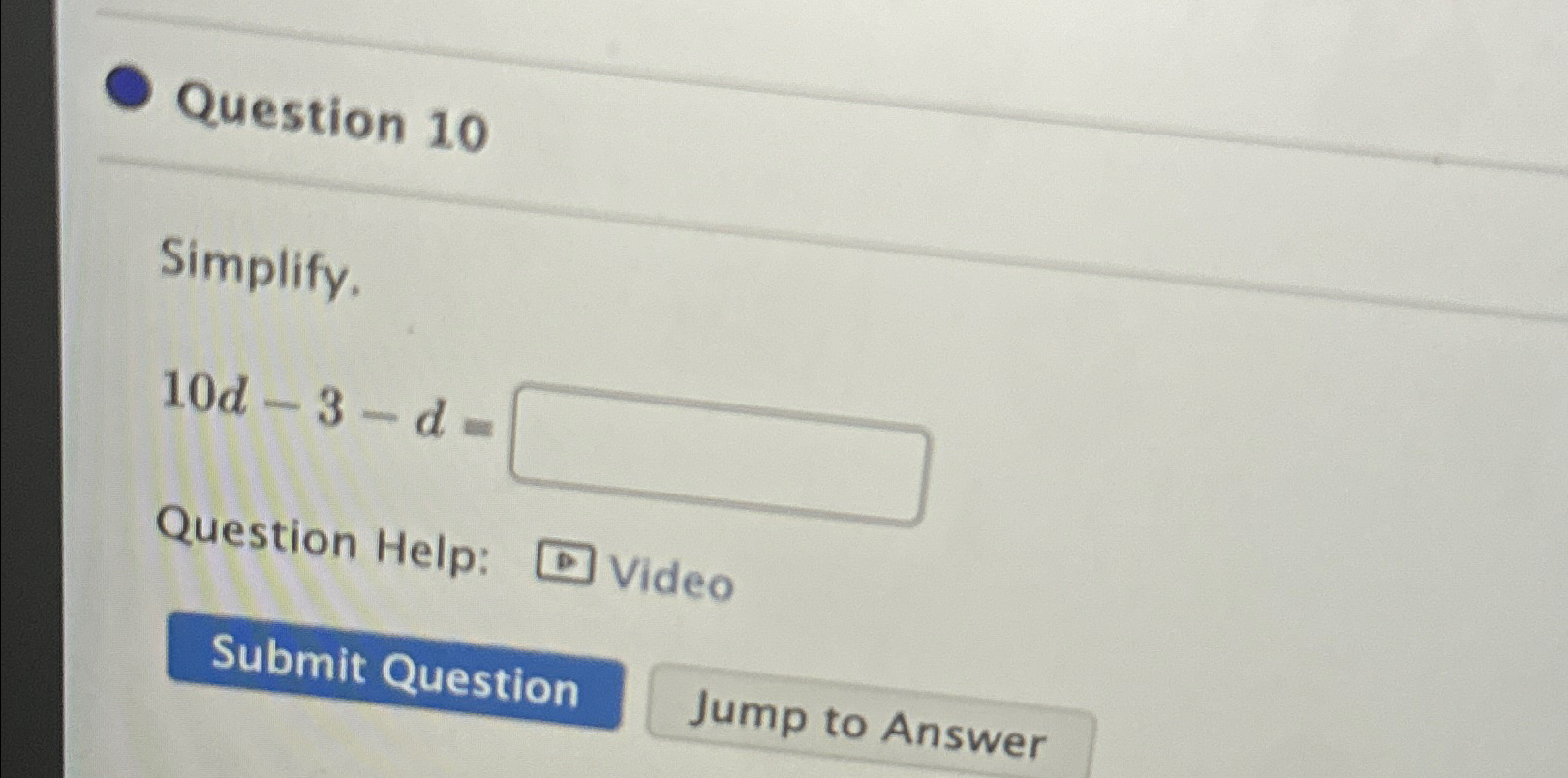 Solved Question 10Simplify.10d-3-d=Question Help:Video | Chegg.com