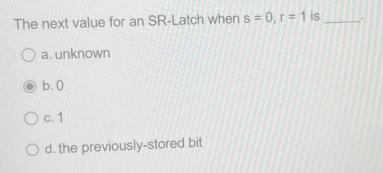 Solved The next value for an SR-Latch when s=0,r=1 ﻿isa. | Chegg.com