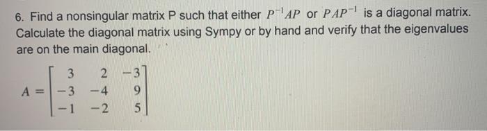 Solved 6. Find a nonsingular matrix P such that either p-'AP | Chegg.com