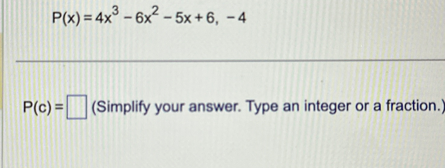 Solved P(x)=4x3-6x2-5x+6,-4P(c)= (Simplify your answer. | Chegg.com