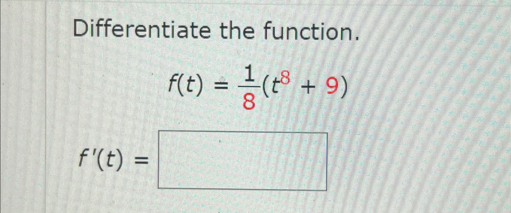 Solved Differentiate the function.f(t)=18(t8+9)f'(t)= | Chegg.com