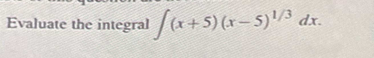 Solved Evaluate the integral ∫﻿﻿(x+5)(x-5)13dx | Chegg.com